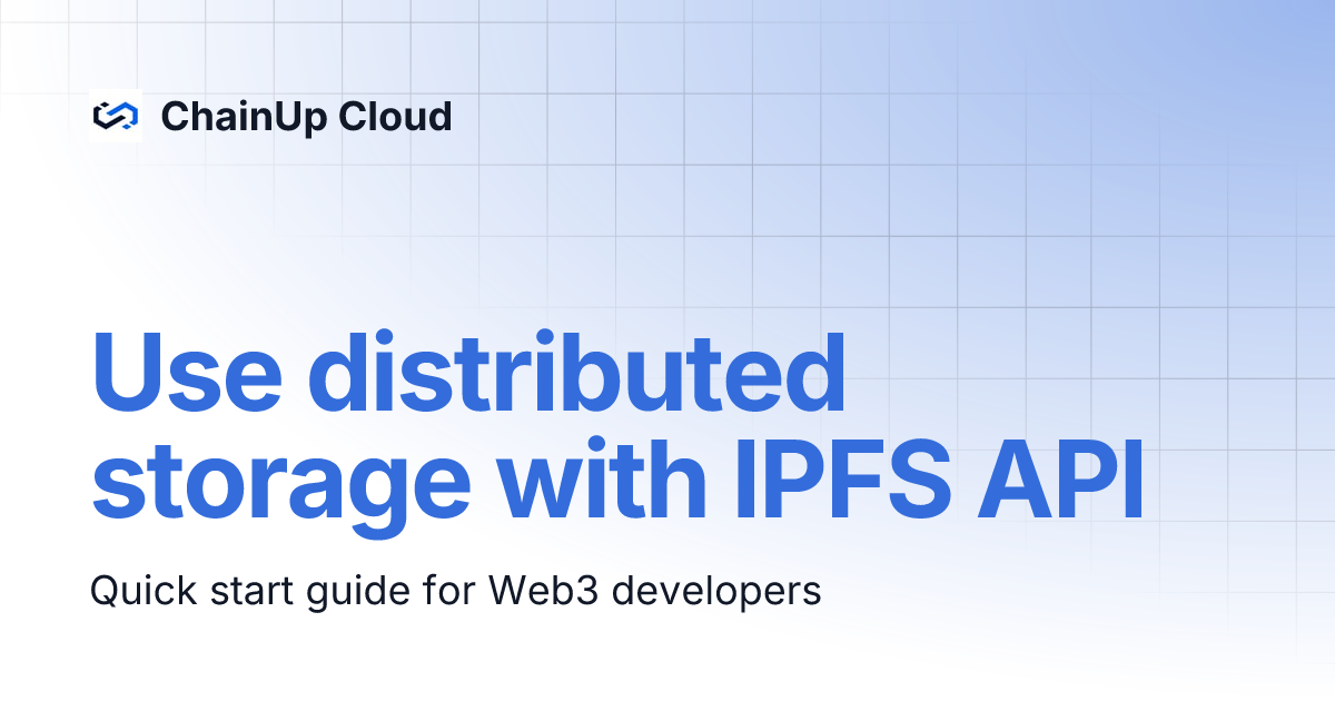 Use distributed storage with IPFS API | ChainUp Cloud